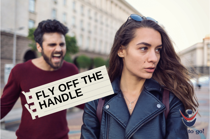 Fly off the handle | What does this idiom mean? – Way to go!